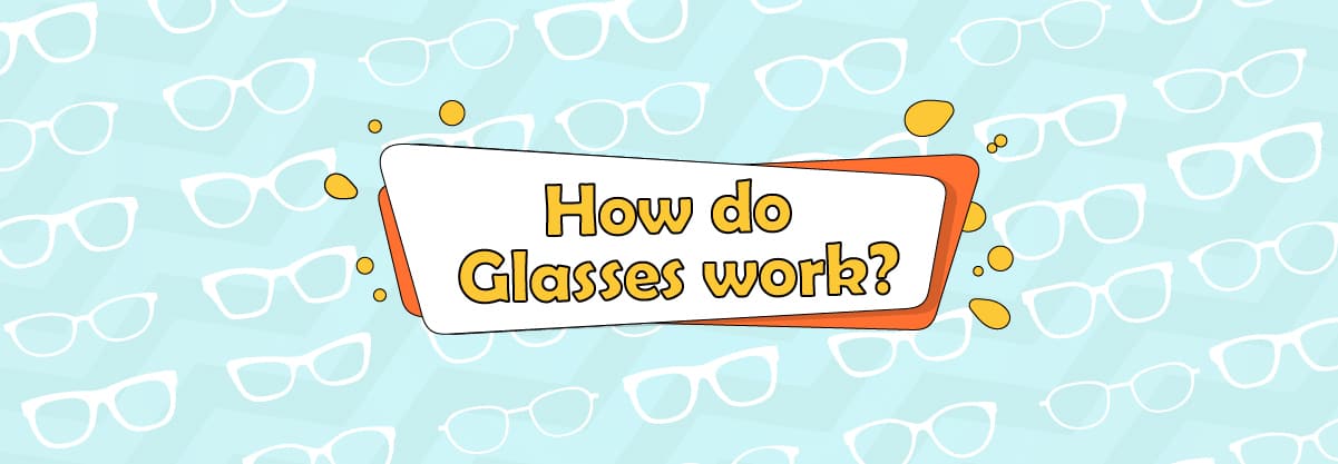Glasses; How They Work and Why Do Some People Have to Wear Them ...