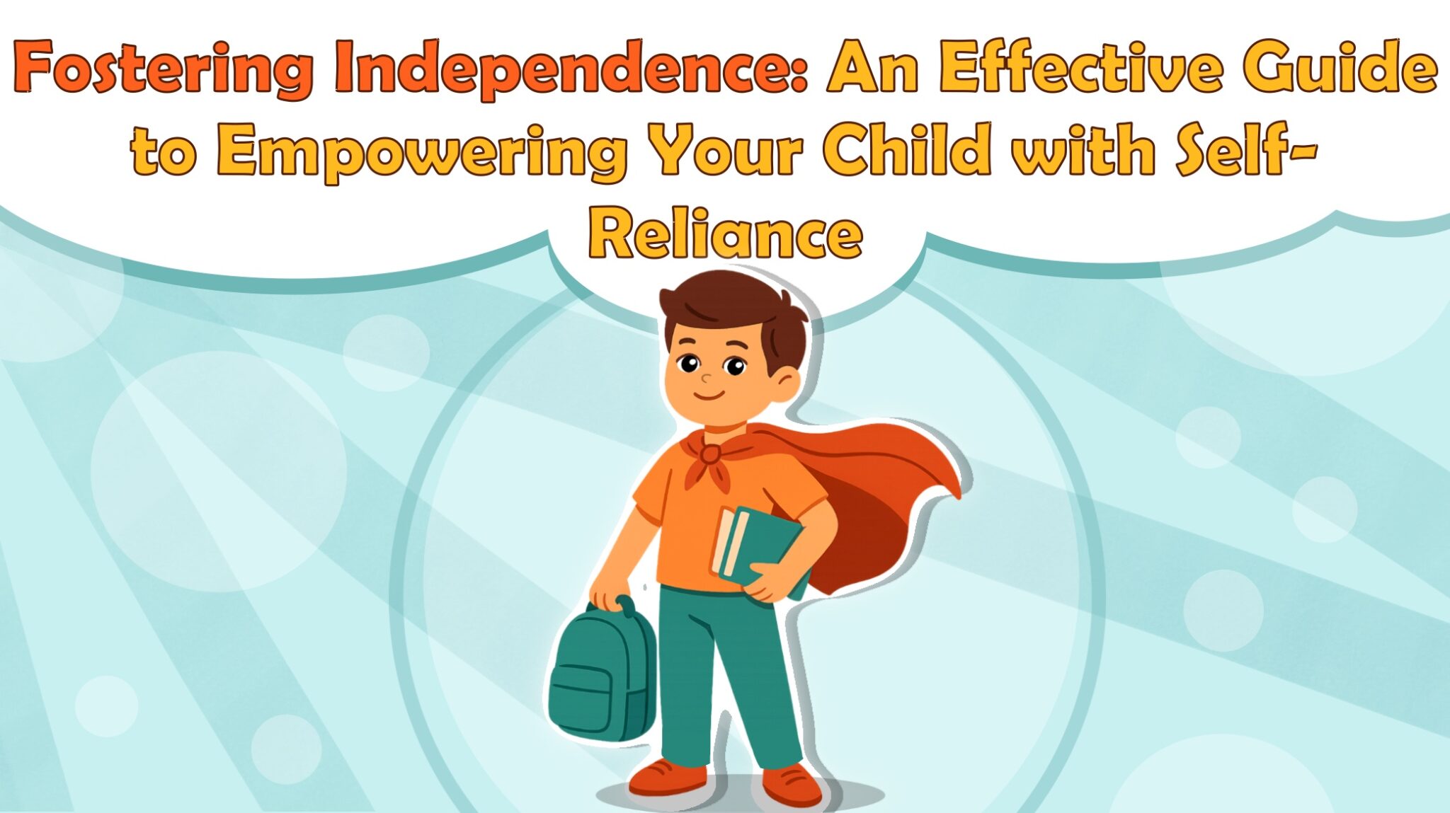 Fostering Independence: An Effective Guide to Empowering Your Child ...