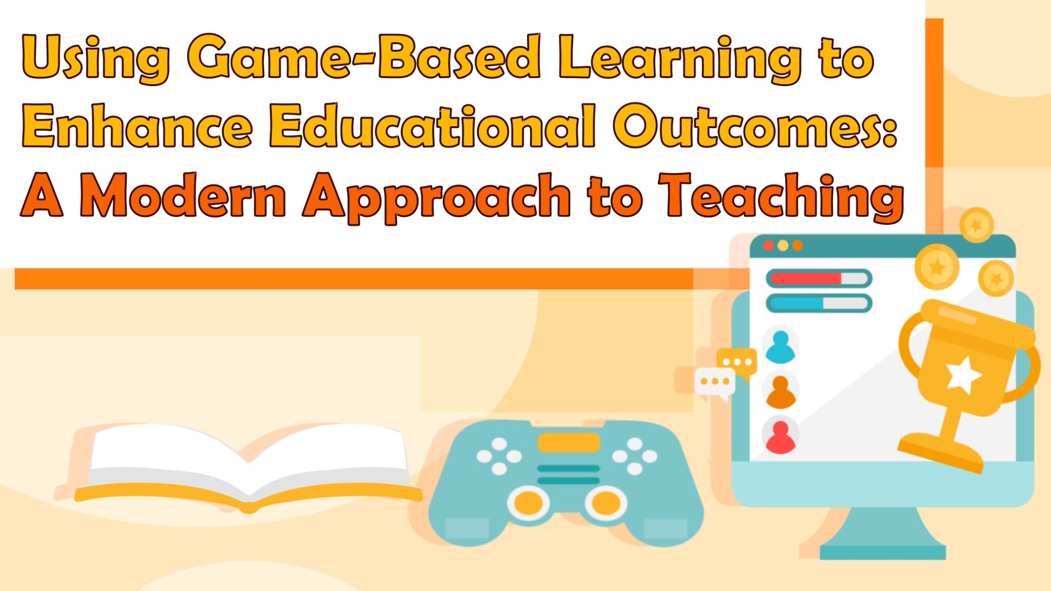 Using Game-Based Learning to Enhance Educational Outcomes: A Modern Approach to Teaching ...