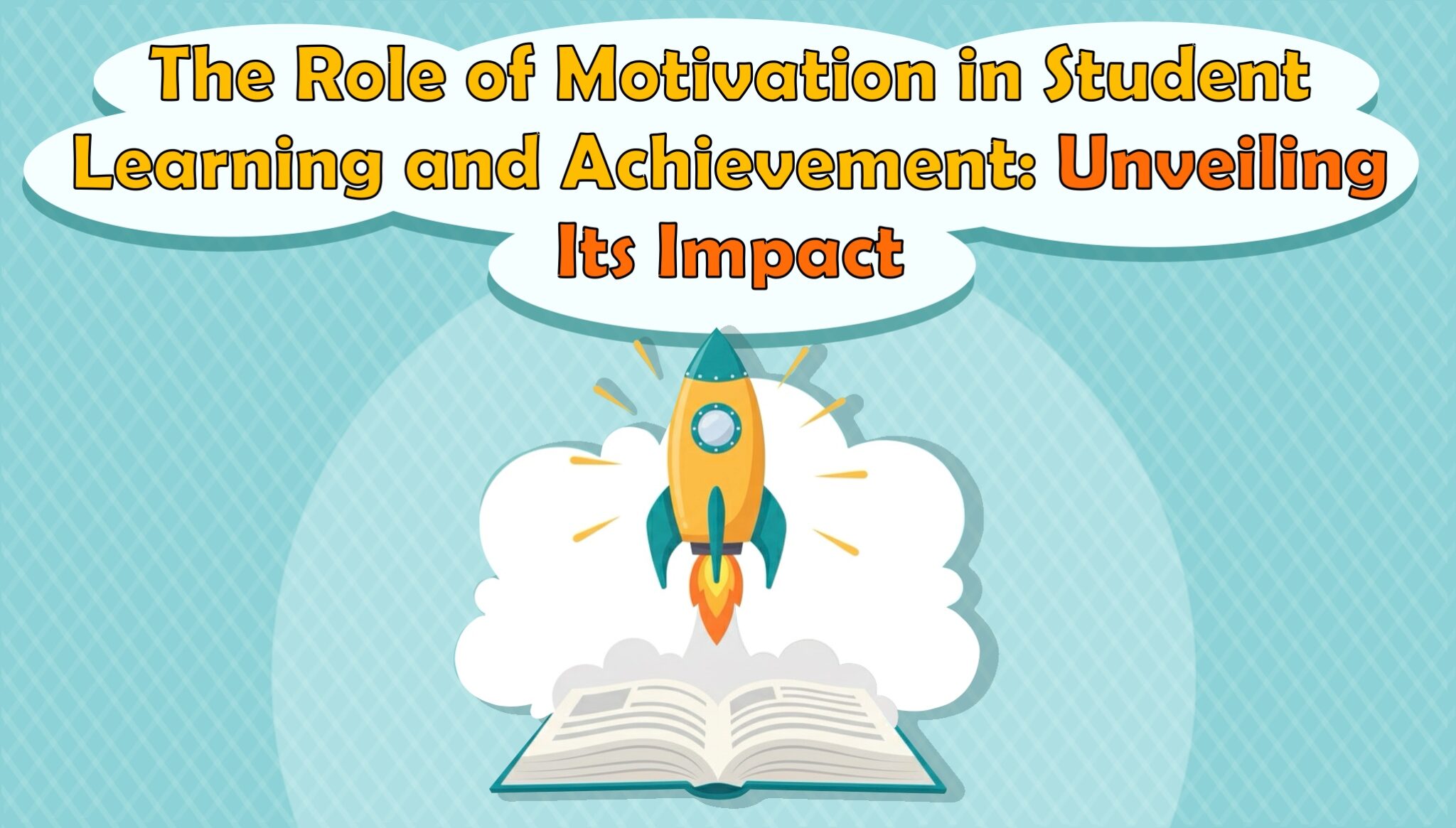 The Role of Motivation in Student Learning and Achievement: Unveiling ...