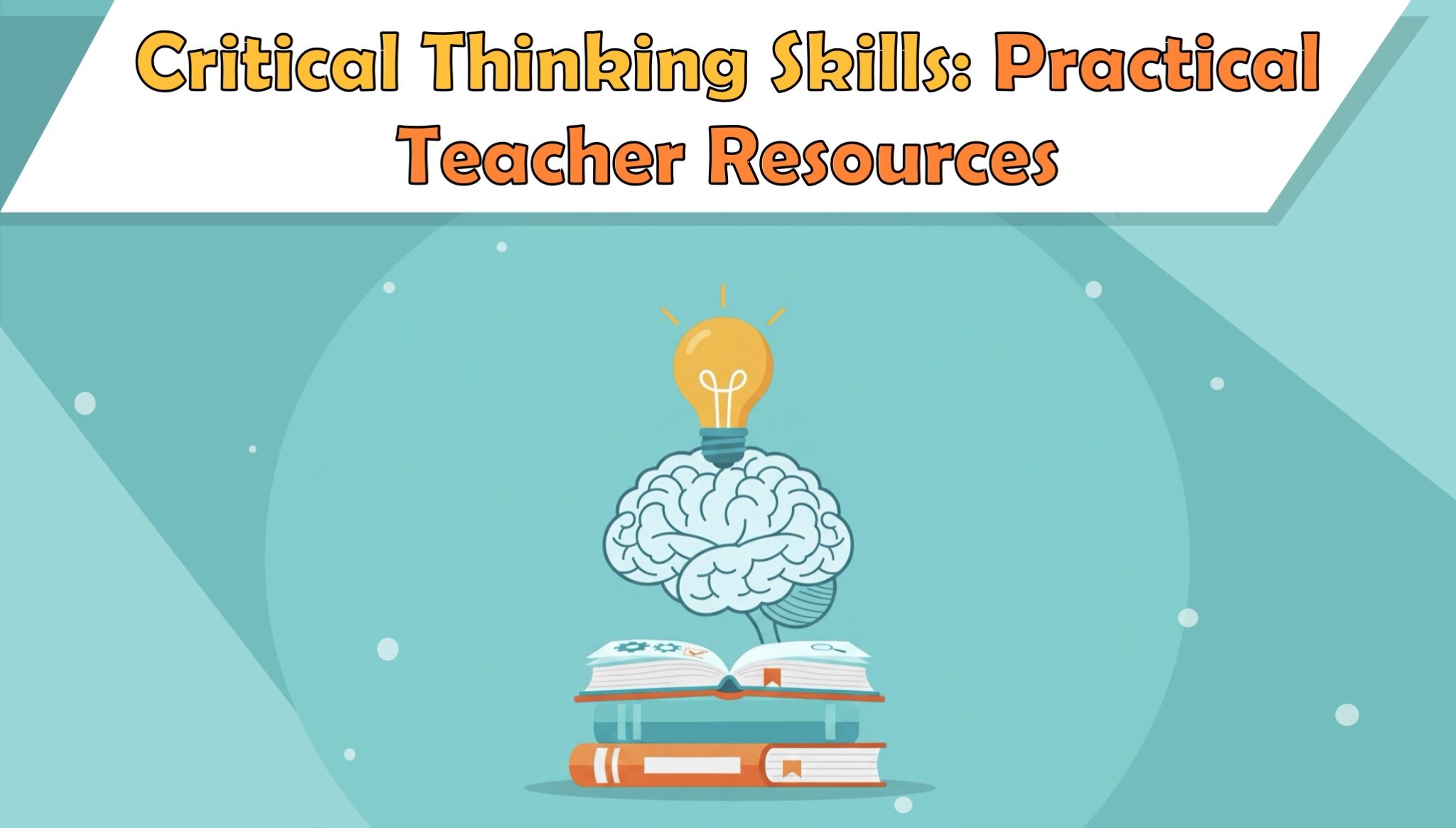 Critical Thinking Skills: Practical Teacher Resources - LearningMole